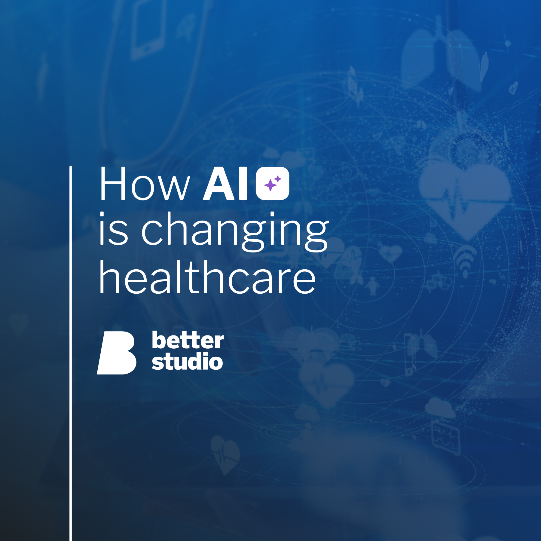 How is AI changing healthcare – and Better Studio with it